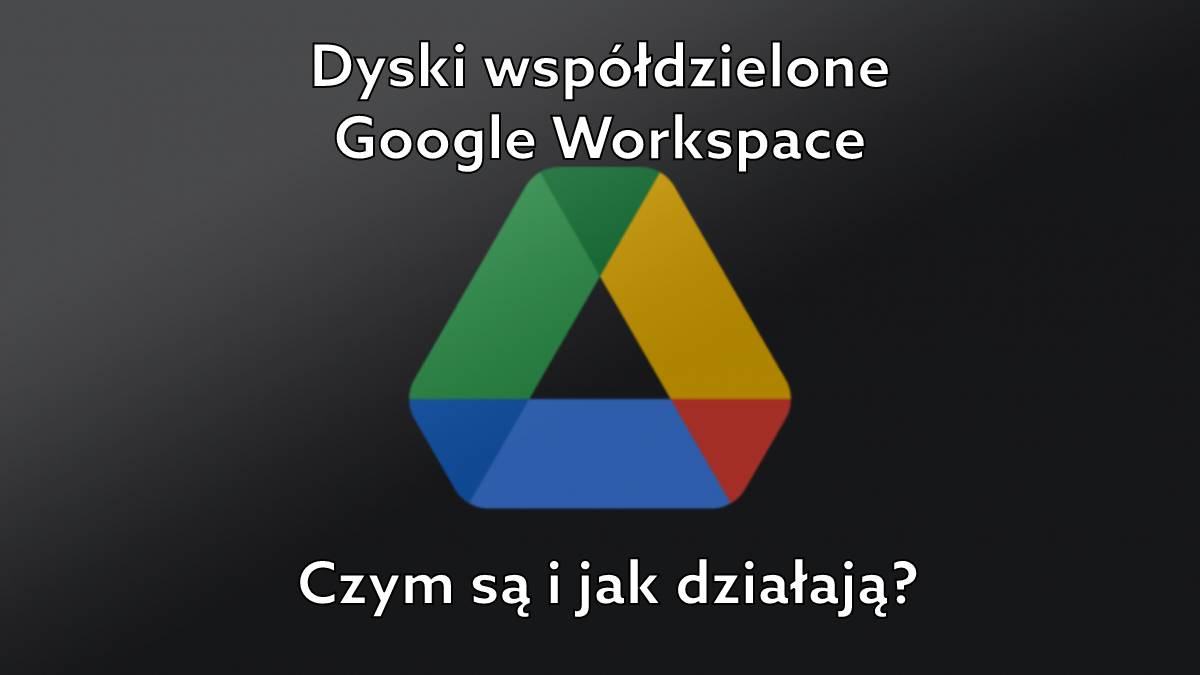 Jak działa dysk współdzielony Google Workspace?