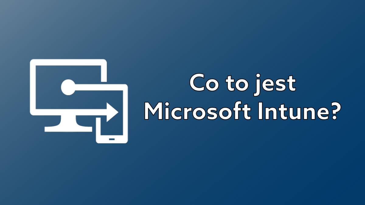 Microsoft Intune - co to jest i jak działa?